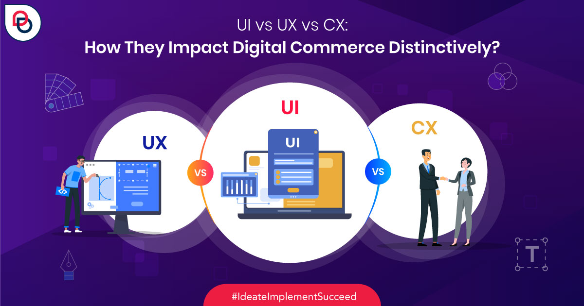UI vs UX vs CX: How They Impact Digital Commerce Distinctively?