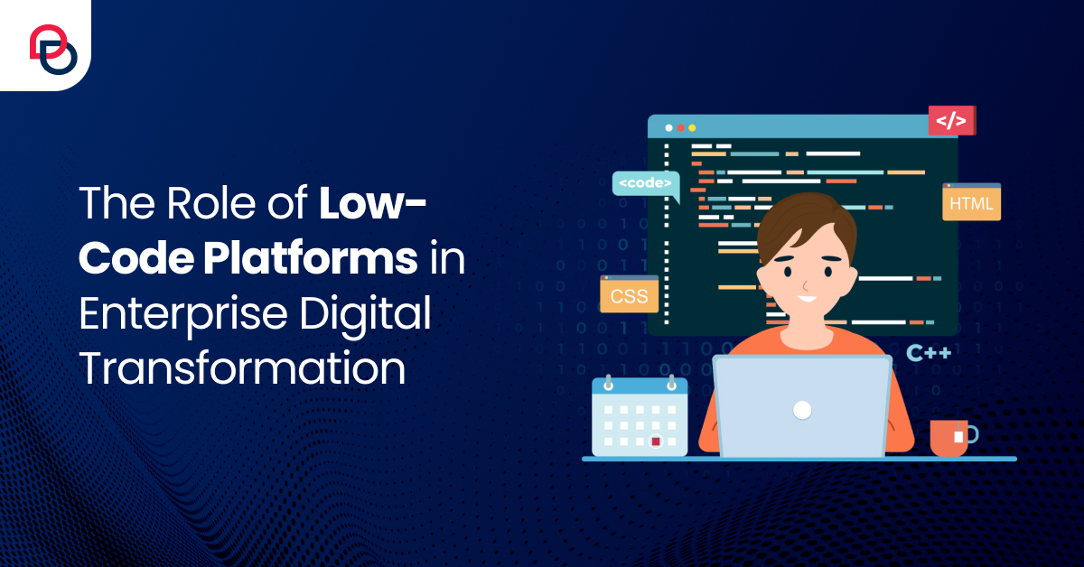 The Role of Low-Code Platforms in Enterprise Digital Transformation